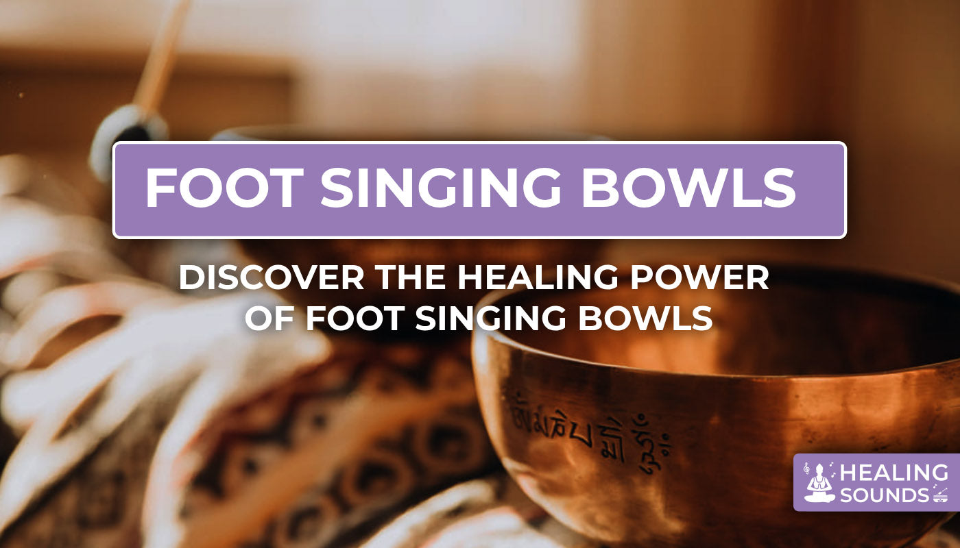 Healing Power of Foot Singing Bowls: Discover Sound Therapy